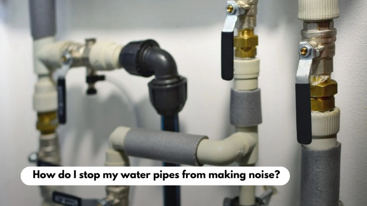 How do I stop my water pipes from making noise?
